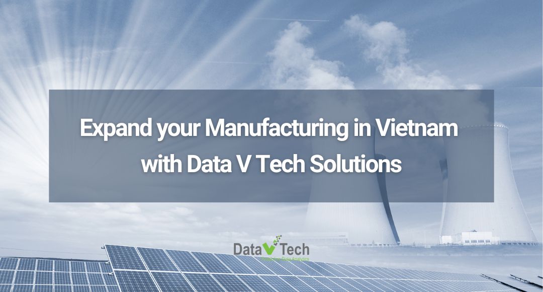Expand your Manufacturing in Vietnam with Data V Tech Solutions Expand your Manufacturing in Vietnam with Data V Tech Solutions