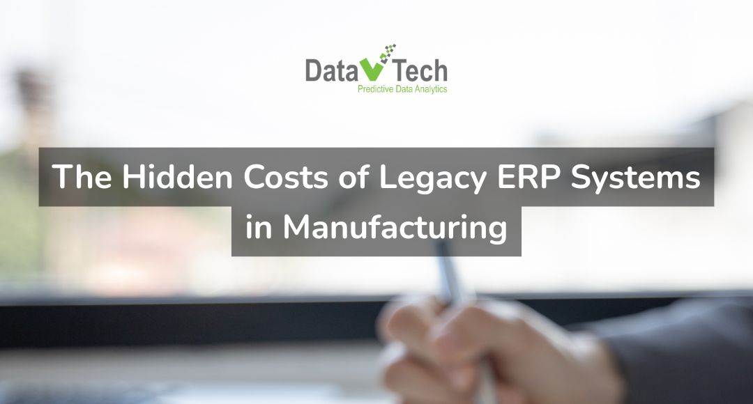The Hidden Costs of Legacy ERP Systems in Manufacturing | Data V Tech